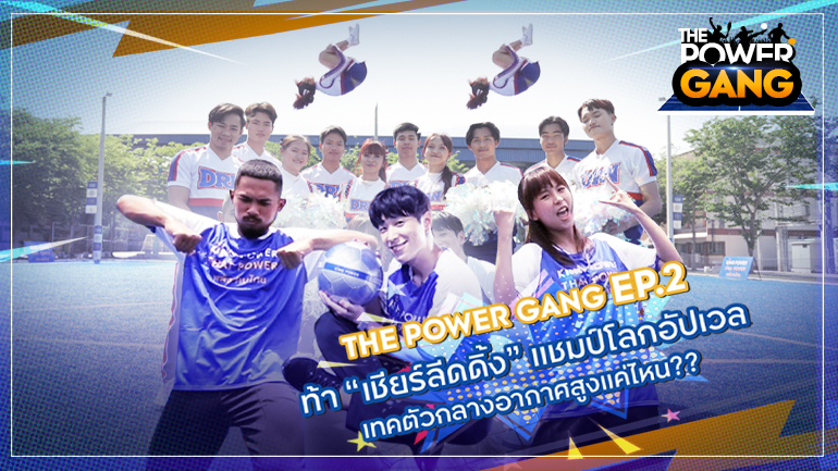 รายการ THE POWER GANG EP.2 ท้า “เชียรลิดดิ้ง” แชมป์โลกอัปเวล เทคกลาง ...